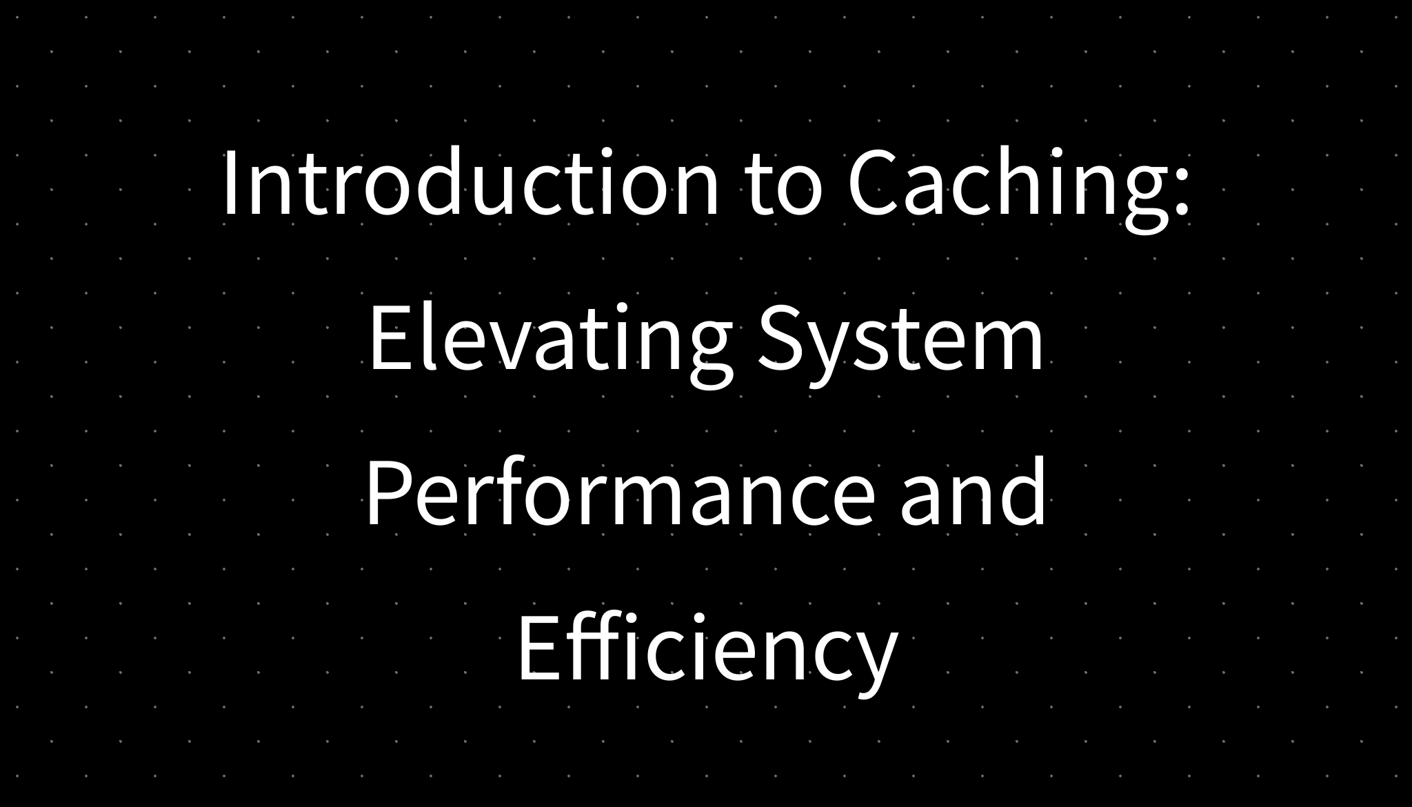 Introduction to Caching: Elevating System Performance and Efficiency Introduction to Caching: Elevating System Performance and Efficiency